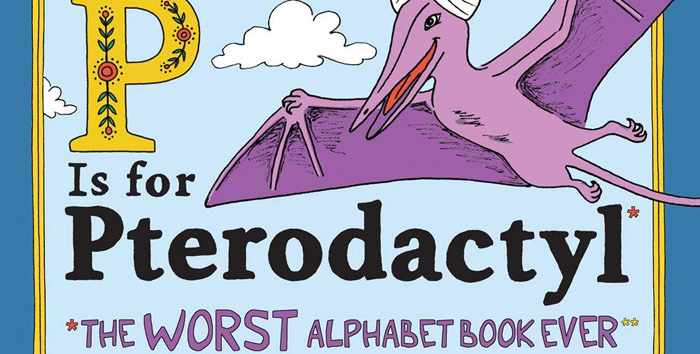 P Is for Pterodactyl: The Worst Alphabet Book Ever - Media Chomp